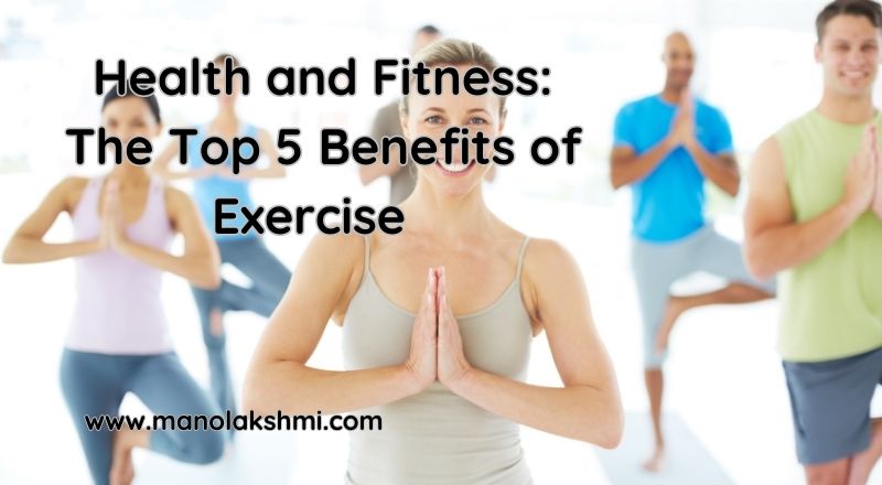 Health and Fitness: The Top 5 Benefits of Exercise - Mano Lakshmi