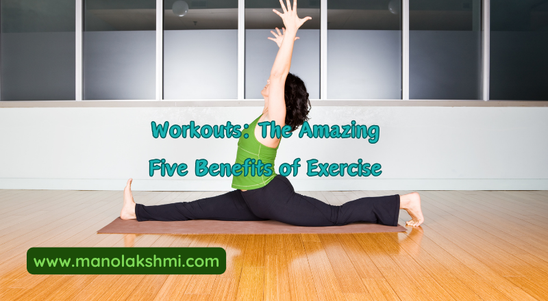Workouts: The Amazing Five Benefits of Exercise - Mano Lakshmi